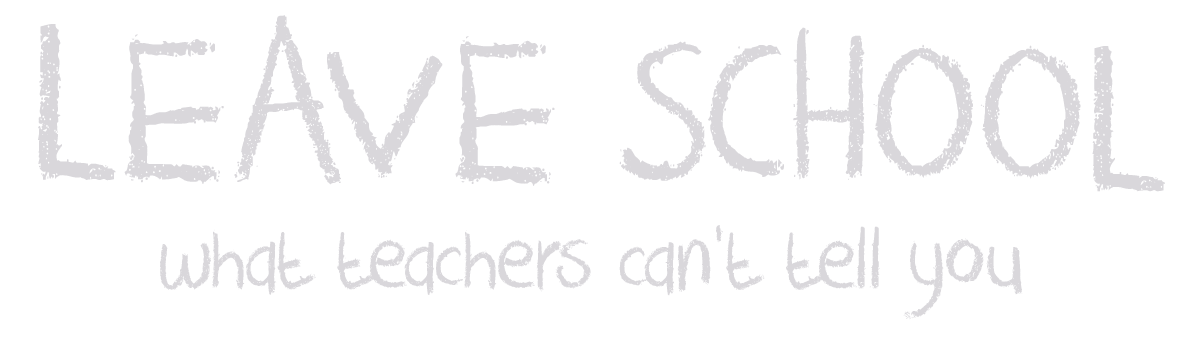 LEAVE SCHOOL: what teachers can't tell you - JIM FLANNERY